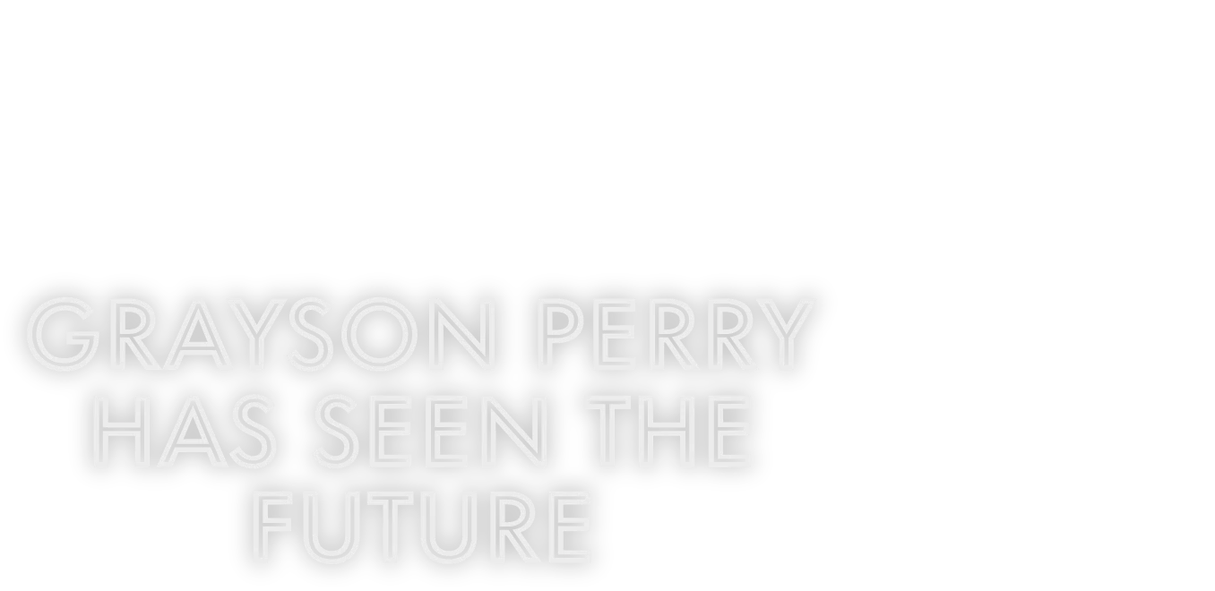 Grayson Perry Has Seen the Future — Complete Encyclopedia & Guide | Shapes